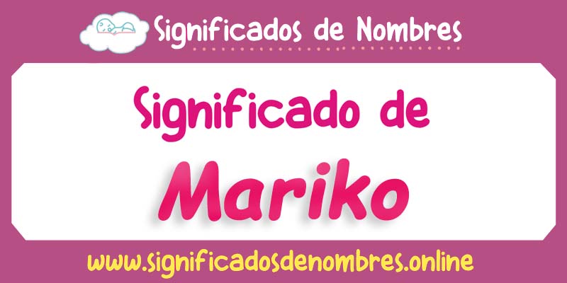 Significado de Mariko 【 APODOS, ORIGEN Y MÁS