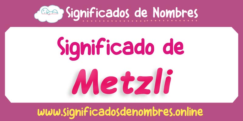 Significado de Metzli 【 APODOS, ORIGEN Y MÁS