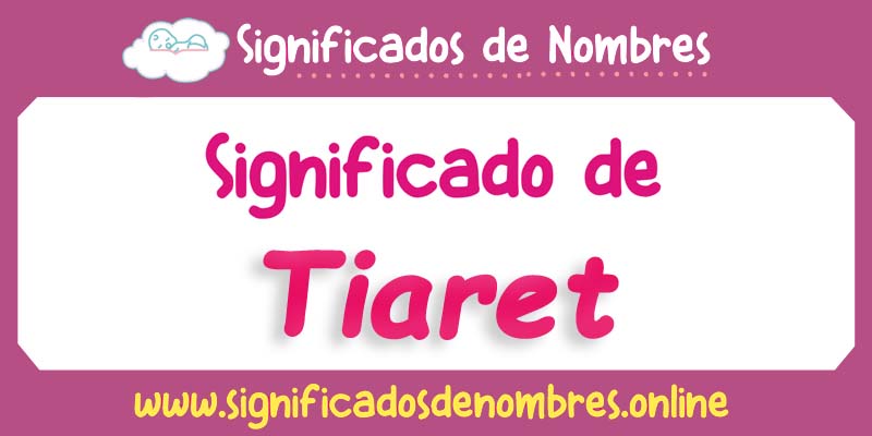 Significado de Tiaret 【 APODOS, ORIGEN Y MÁS