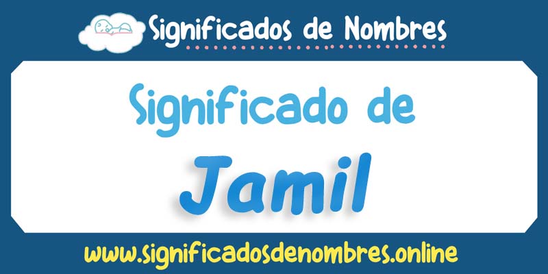 Significado de Jamil 【 APODOS, ORIGEN Y MÁS