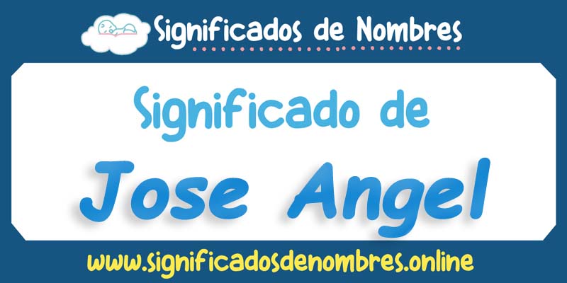 Significado de Jose Angel 【 APODOS, ORIGEN Y MÁS