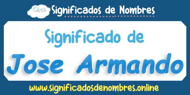 Significado de Jose Armando 【 APODOS, ORIGEN Y MÁS
