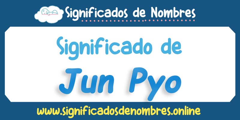 Significado de Jun Pyo 【 APODOS, ORIGEN Y MÁS