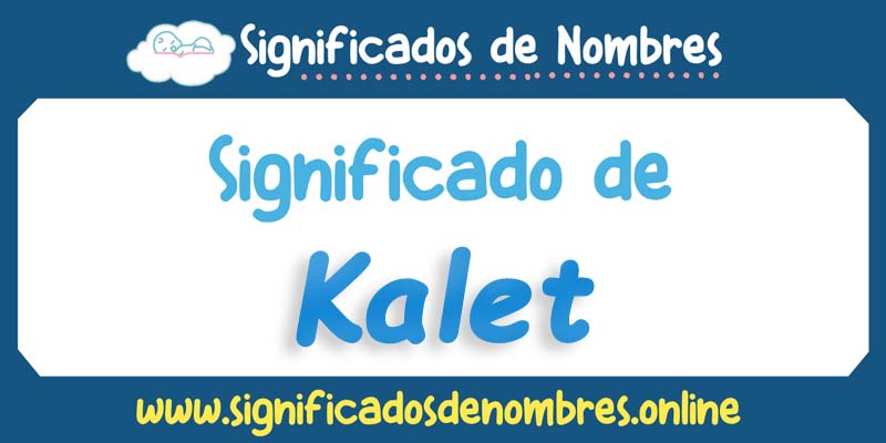 Significado de Kalet 【 APODOS, ORIGEN Y MÁS