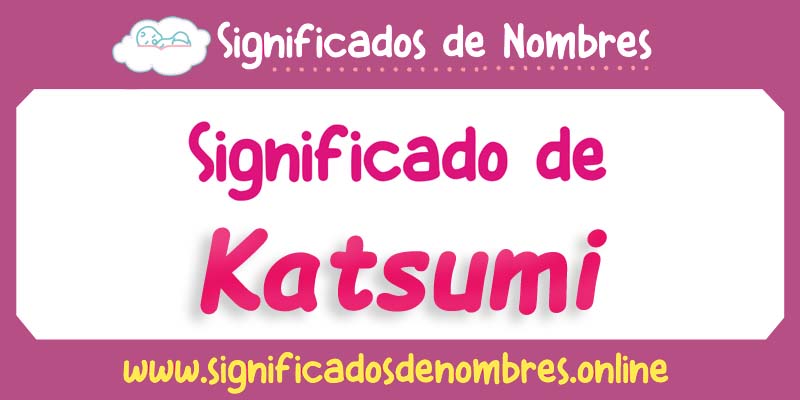 Significado de Katsumi 【 APODOS, ORIGEN Y MÁS