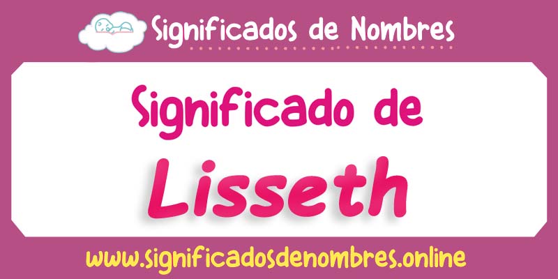 Significado de Lisseth 【 APODOS, ORIGEN Y MÁS