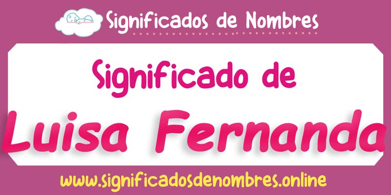 Significado de Luisa Fernanda 【 APODOS, ORIGEN Y MÁS