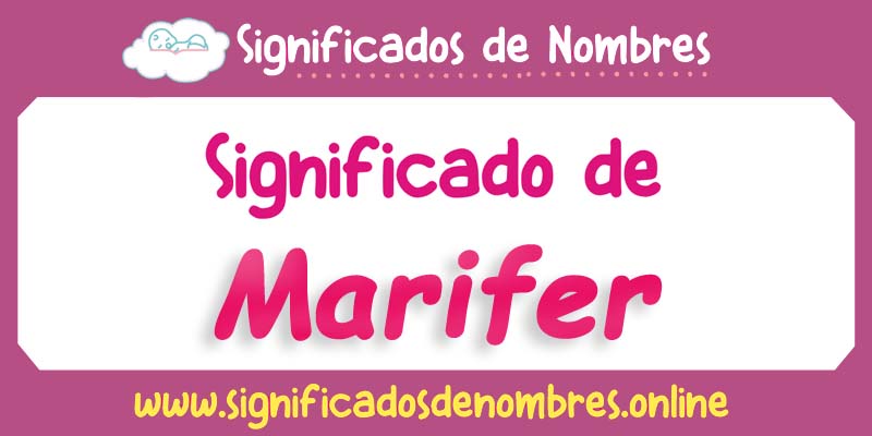 Significado de Marifer 【 APODOS, ORIGEN Y MÁS