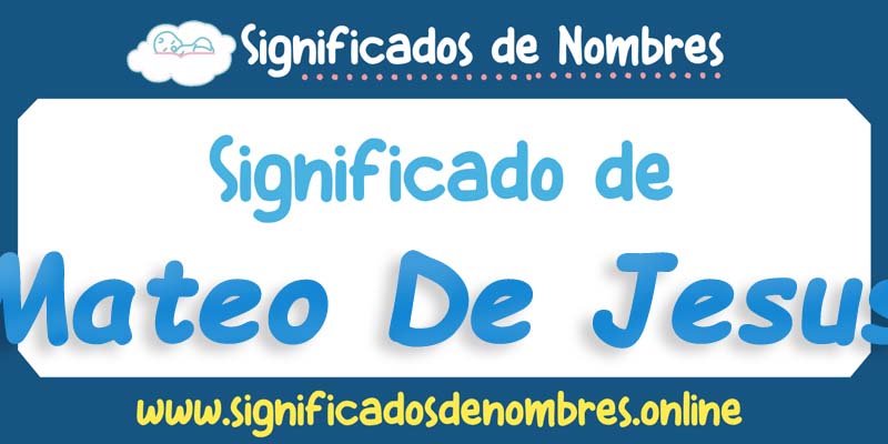 Significado de Mateo De Jesus 【 APODOS, ORIGEN Y MÁS