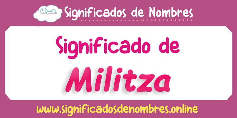 Significado de Militza 【 APODOS, ORIGEN Y MÁS