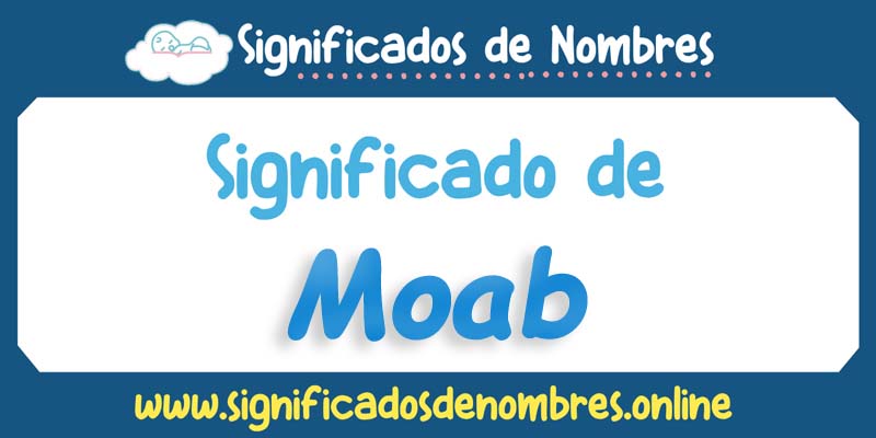 Significado de Moab 【 APODOS, ORIGEN Y MÁS