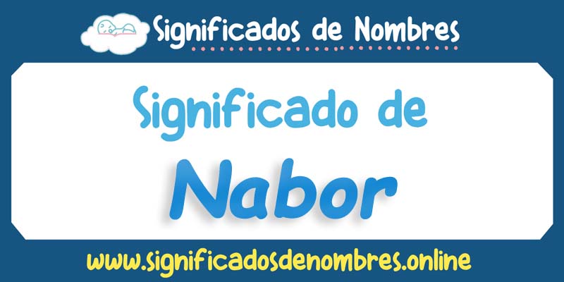 Significado de Nabor 【 APODOS, ORIGEN Y MÁS