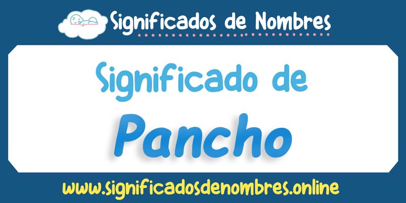 Significado de Pancho 【 APODOS, ORIGEN Y MÁS
