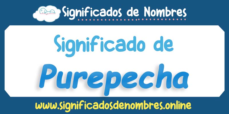 Significado de Purepecha 【 APODOS, ORIGEN Y MÁS