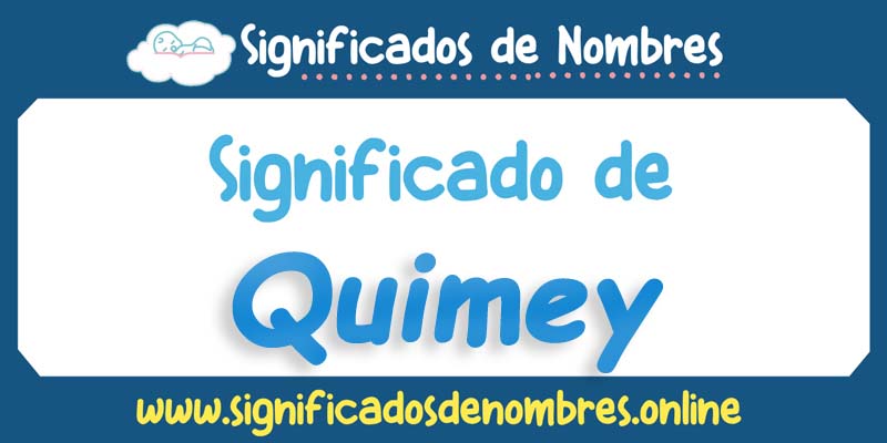 Significado de Quimey 【 APODOS, ORIGEN Y MÁS