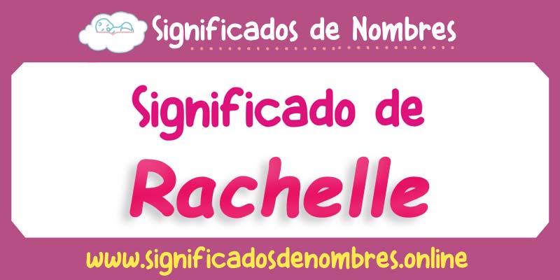 Significado de Rachelle 【 APODOS, ORIGEN Y MÁS