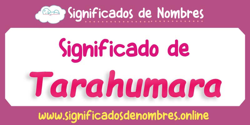 Significado de Tarahumara 【 APODOS, ORIGEN Y MÁS