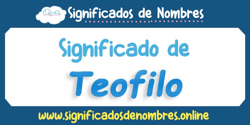 Significado de Teofilo 【 APODOS, ORIGEN Y MÁS