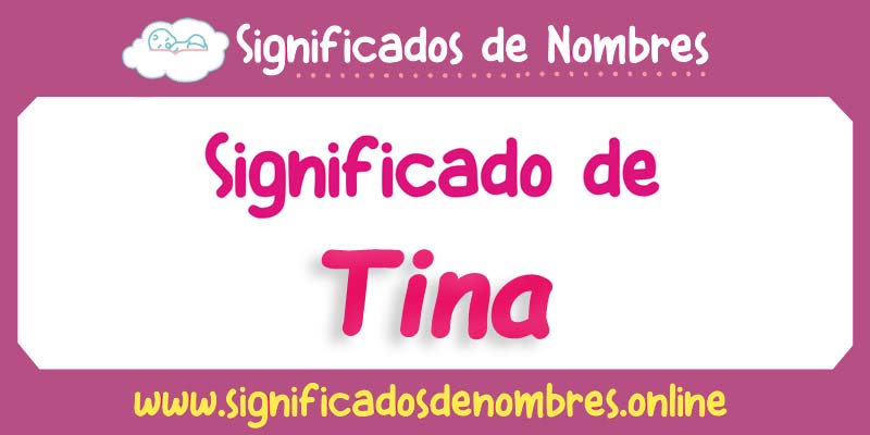 Significado de Tina 【 APODOS, ORIGEN Y MÁS
