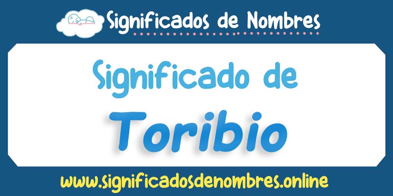 Significado de Toribio 【 APODOS, ORIGEN Y MÁS