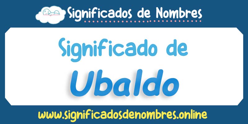 Significado de Ubaldo 【 APODOS, ORIGEN Y MÁS