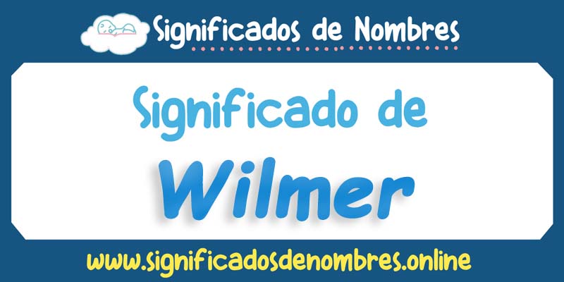Significado de Wilmer 【 APODOS, ORIGEN Y MÁS