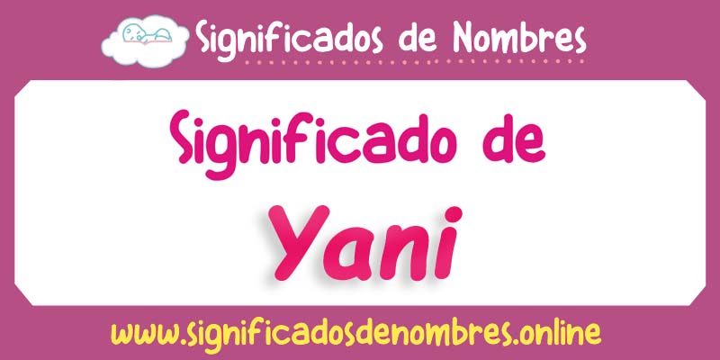 Significado de Yani 【 APODOS, ORIGEN Y MÁS