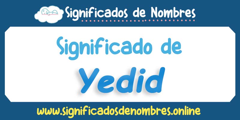 Significado de Yedid 【 APODOS, ORIGEN Y MÁS