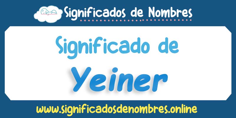 Significado de Yeiner 【 APODOS, ORIGEN Y MÁS