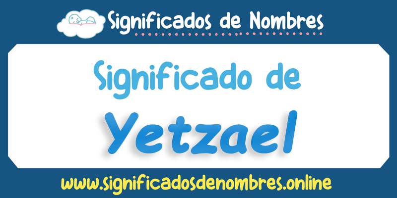 Significado de Yetzael 【 APODOS, ORIGEN Y MÁS