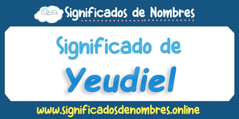 Significado de Yeudiel 【 APODOS, ORIGEN Y MÁS
