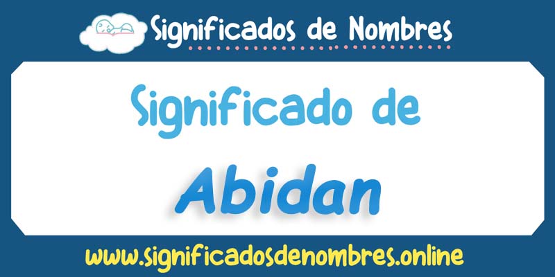 Significado de Abidan 【 APODOS, ORIGEN Y MÁS