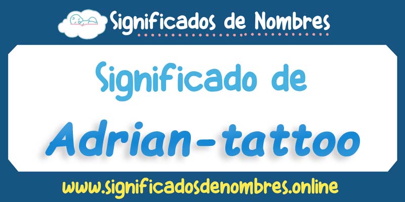 Significado de Adrian Tattoo 【 APODOS, ORIGEN Y MÁS