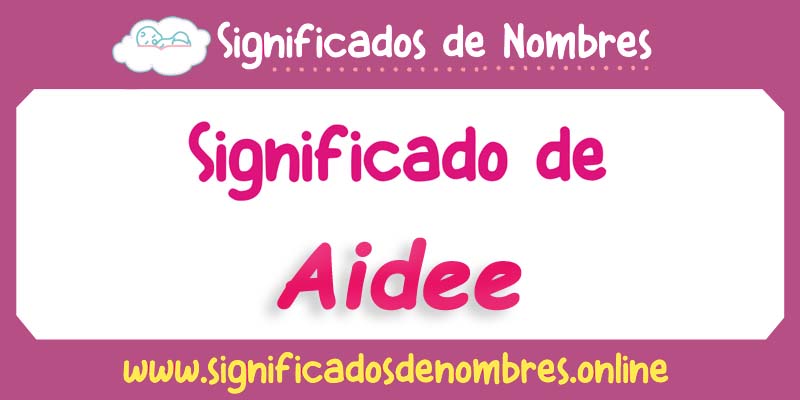 Significado de Aideé 【 APODOS, ORIGEN Y MÁS