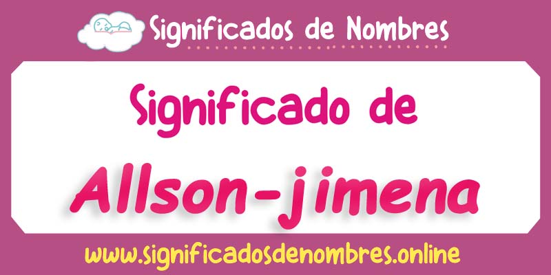Significado de Allson Jimena 【 APODOS, ORIGEN Y MÁS