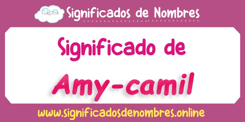 Significado de Amy Camil 【 APODOS, ORIGEN Y MÁS