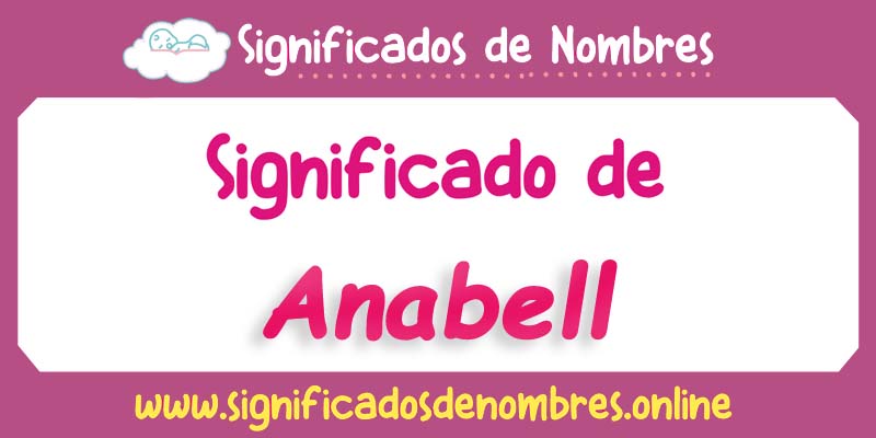 Significado de Anabell 【 APODOS, ORIGEN Y MÁS