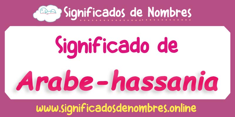 Significado de Arabe Hassania 【 APODOS, ORIGEN Y MÁS