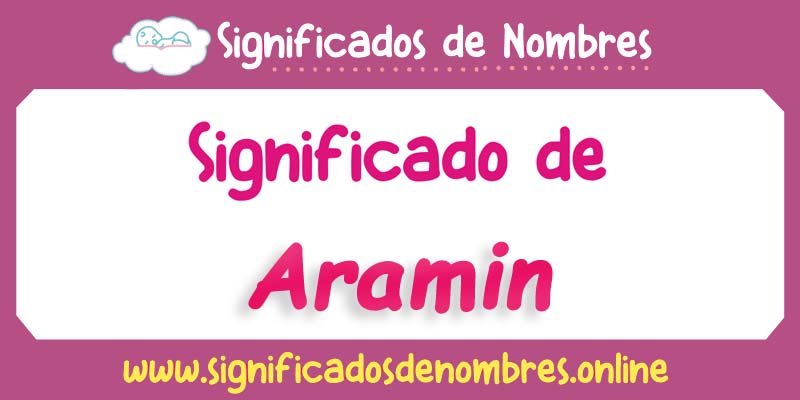 Significado de Aramin 【 APODOS, ORIGEN Y MÁS