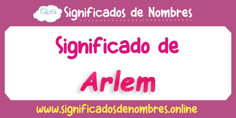 Significado de Arlem 【 APODOS, ORIGEN Y MÁS