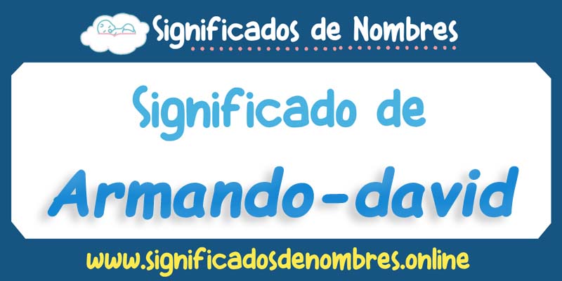 Significado de Armando David 【 APODOS, ORIGEN Y MÁS